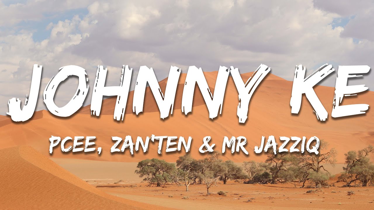 Pcee, Zan’Ten & Mr. JazziQ - Johnny ke Johnny ft. Papi SA (Lyrics ...