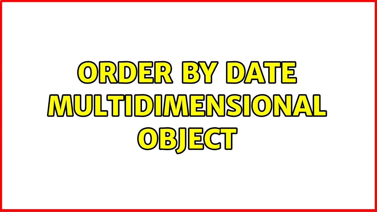 Order by date multidimensional object (2 Solutions!!) - YouTube