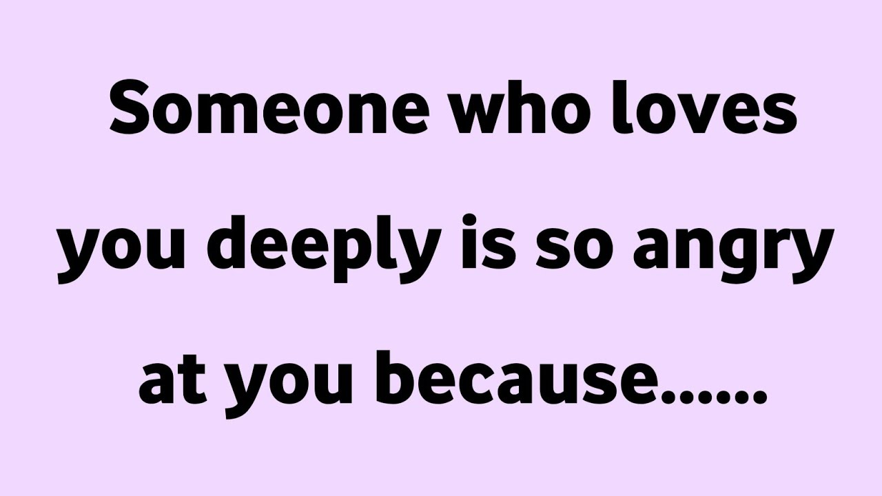 Someone who loves you deeply is so angry at you because...... - YouTube