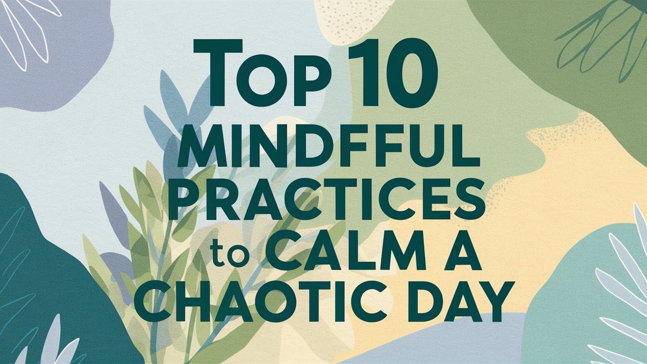 Top 10 Mindful Practices to Calm a Chaotic Day - YouTube