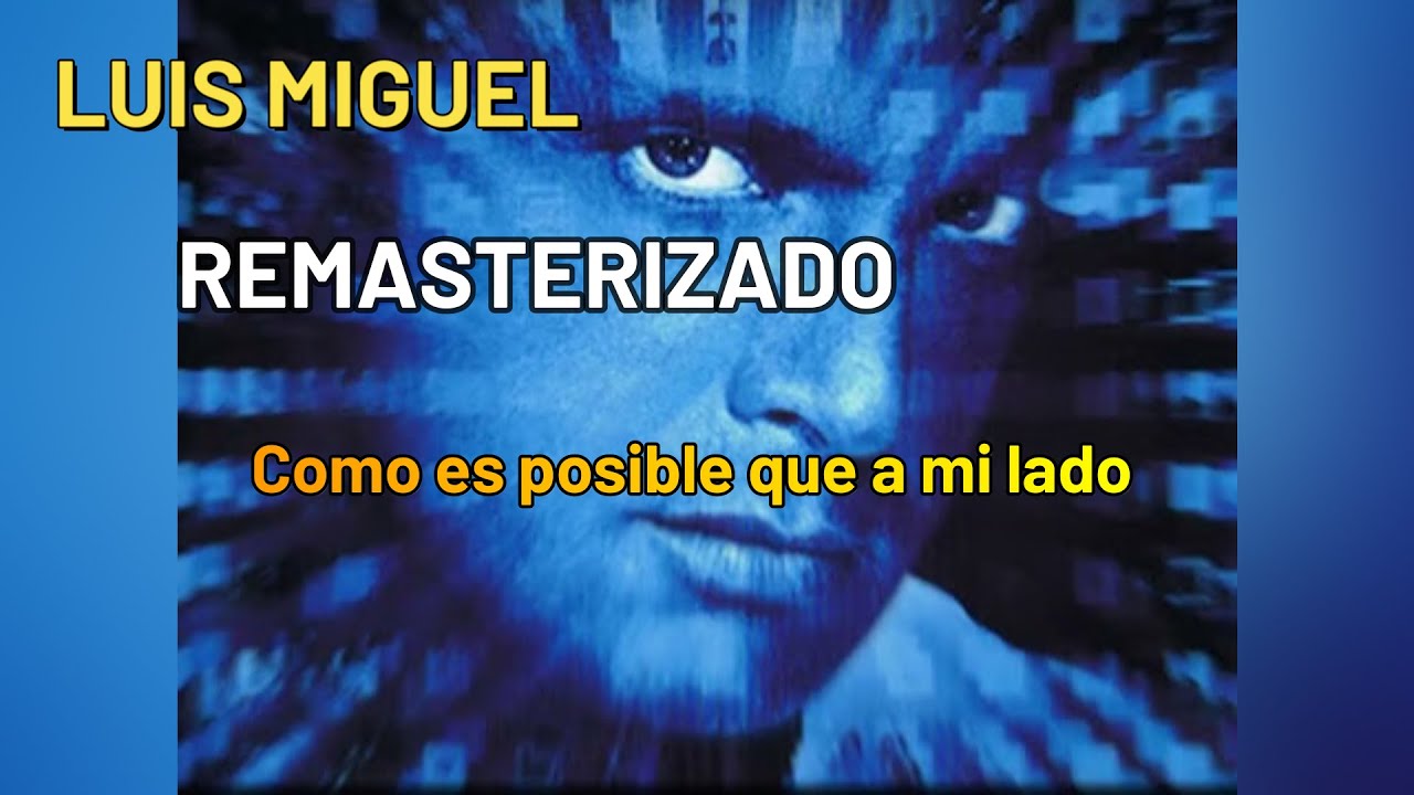 LUIS MIGUEL /Como es posible que a mi lado /REMASTERIZADO - YouTube