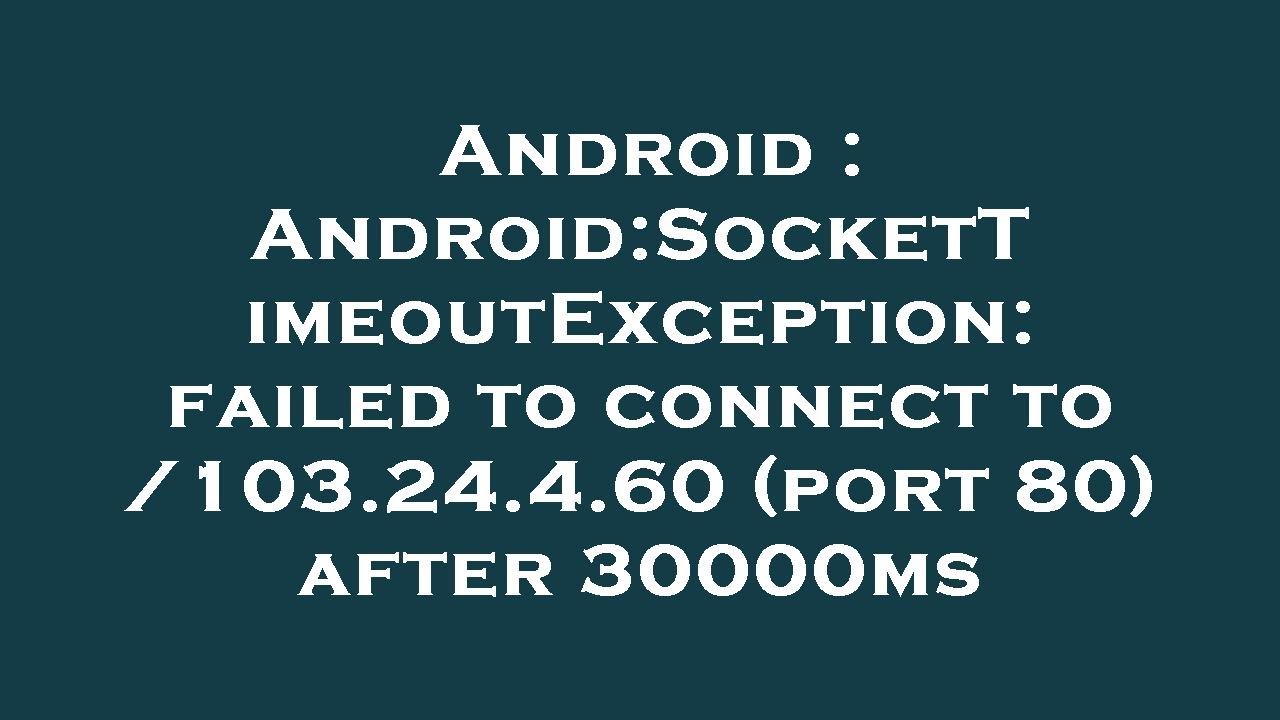 Android Androidsockettimeoutexception Failed To Connect To 10324 6459