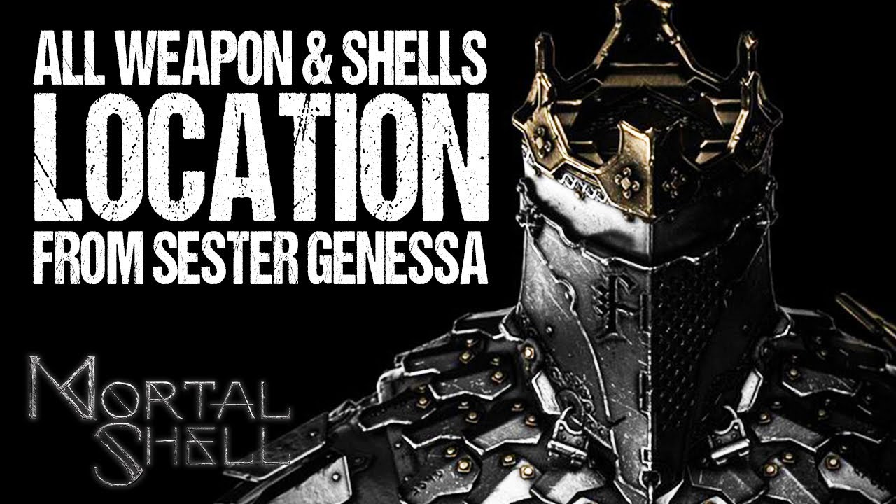 MORTAL SHELL: HOW TO GET ALL SHELLS, WEAPONS FROM SESTER GENESSA ...