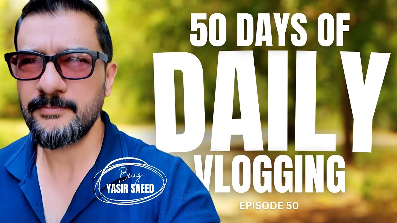 I Made It! 50 Days Straight of Daily Vlogs | Being Yasir Saeed ...