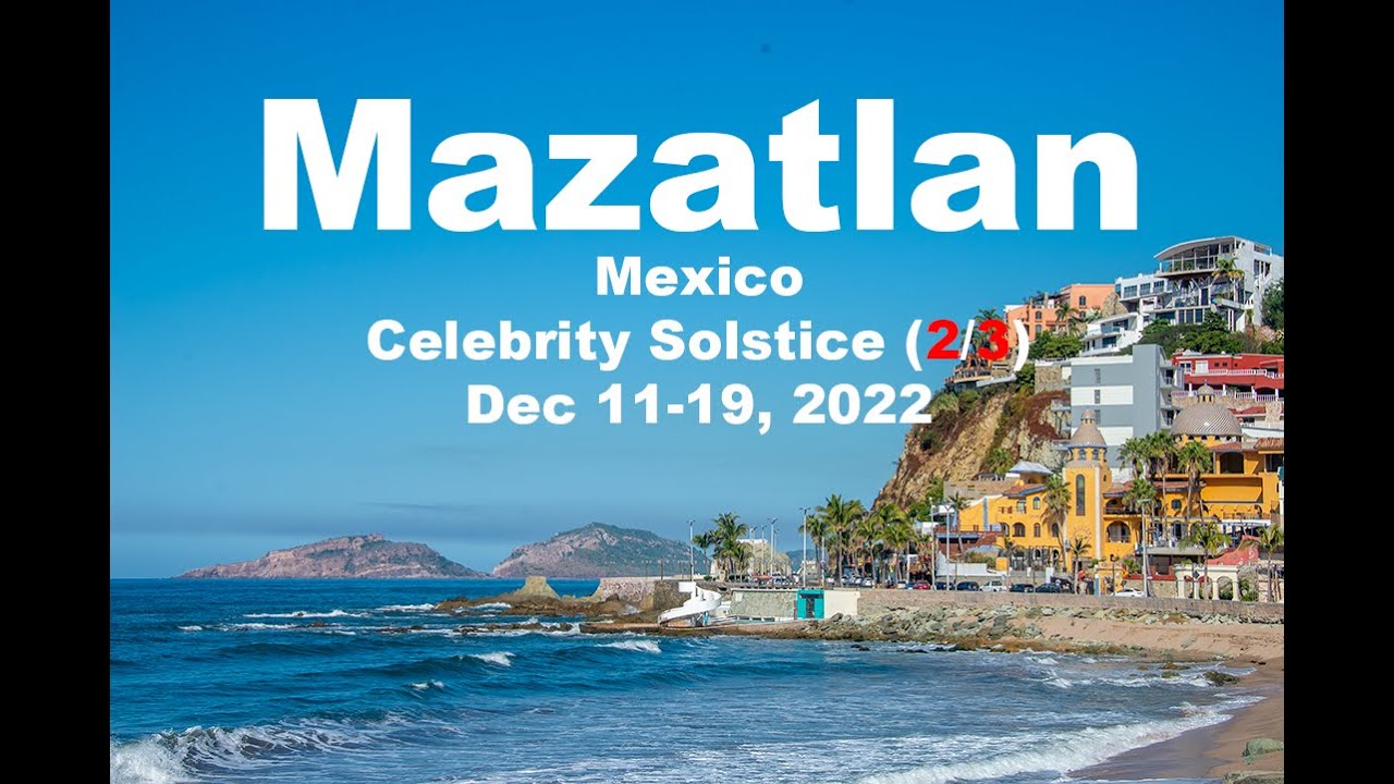 【3/2 Mexico 2022】Mazatlan, Mexico 🇲🇽. Celebrity Solstice, Dec 11-19 ...