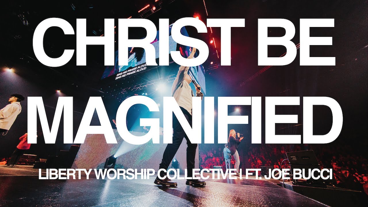 Christ Be Magnified | Liberty Worship Collective | ft. Joe Bucci ...