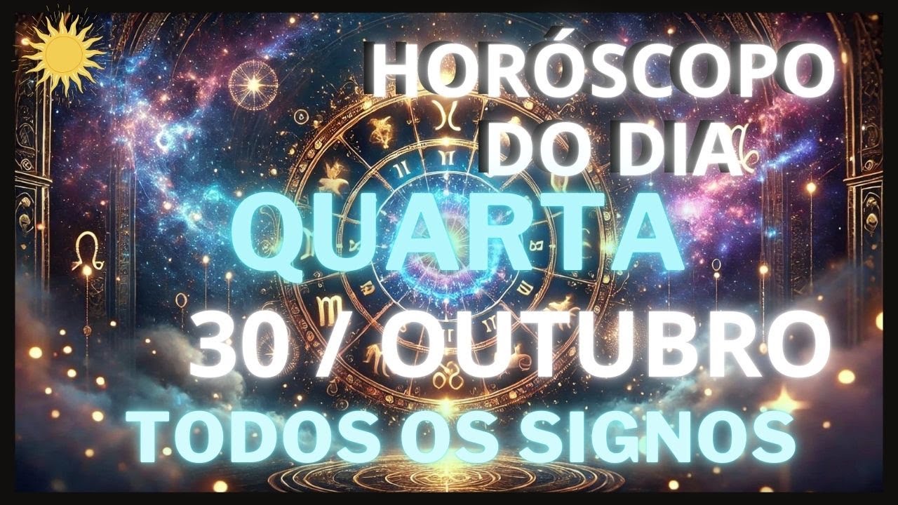 HORÓSCOPO DO DIA - QUARTA 30 DE OUTUBRO - PREVISÕES PARA TODOS SIGNOS ...