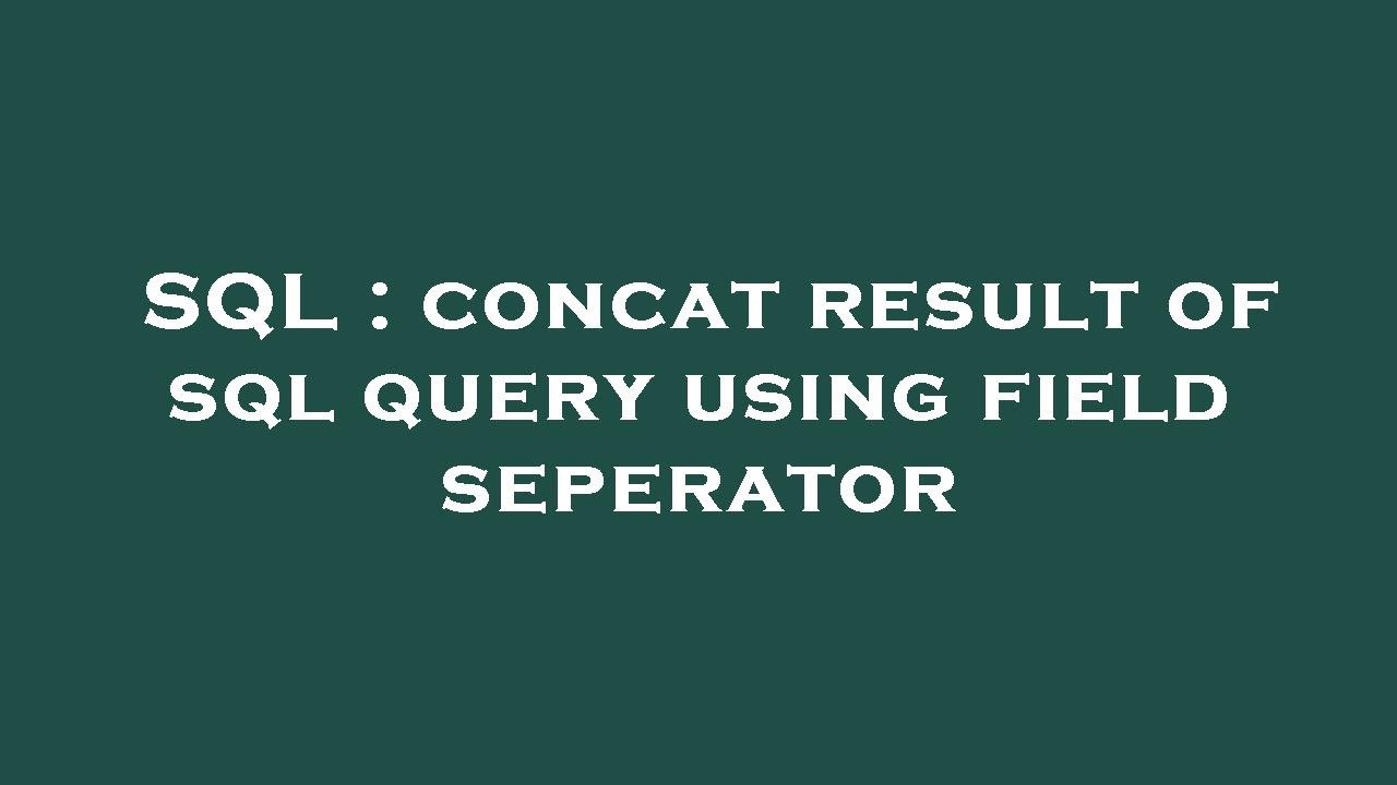 Sql Concat Result Of Sql Query Using Field Seperator Youtube