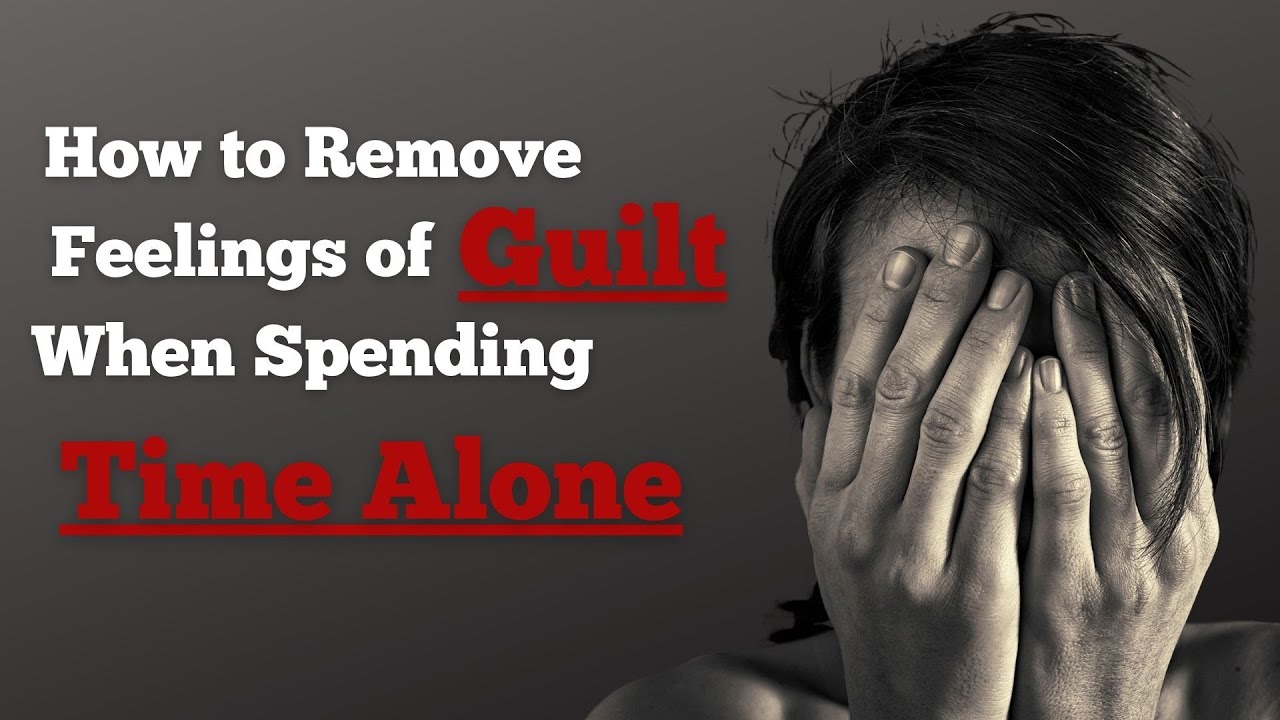 How to remove feelings of guilt when spending time alone - YouTube