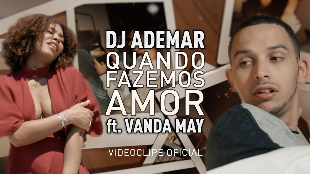 DJ ADEMAR - Quando Fazemos Amor (ft. Vanda May) [Video Oficial ...