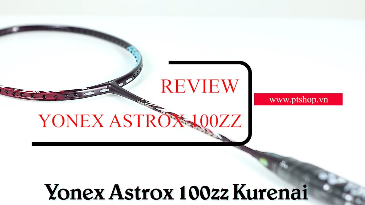 Đánh giá Yonex Astrox 100zz Kurenai - Siêu phẩm của nhà vô địch Olympic ...