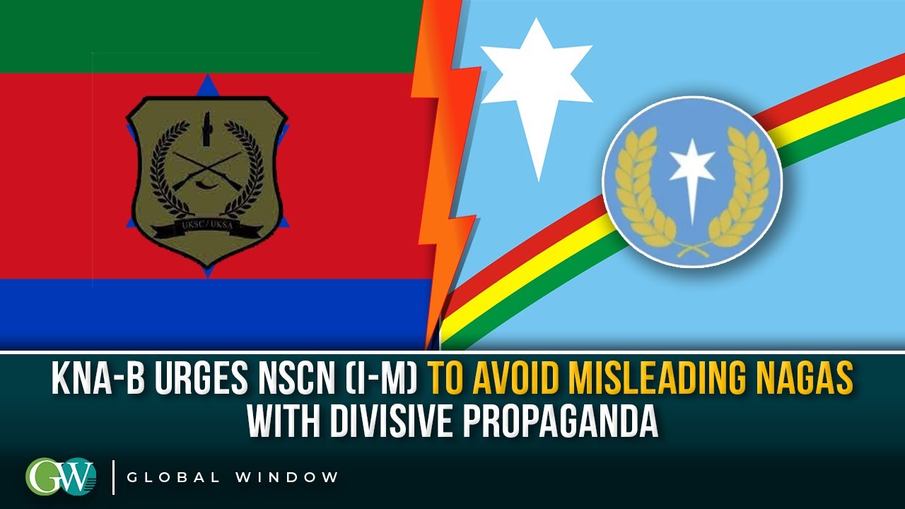 KNA-B URGES NSCN (I-M) TO AVOID MISLEADING NAGAS WITH DIVISIVE ...