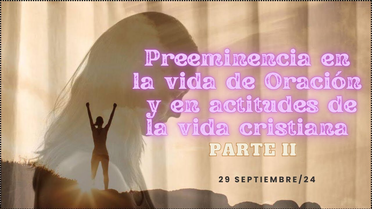 📖PREEMINENCIA EN LA VIDA DE ORACIÓN Y EN ACTITUDES DE LA VIDA CRISTIANA ...