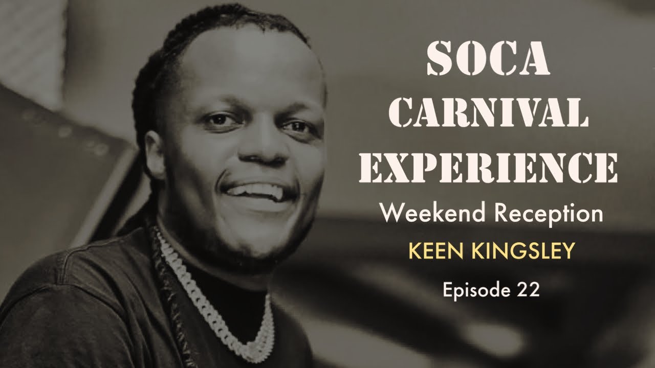 #22 SOCA CARNIVAL EXPERIENCE - WEEKEND RECEPTION BY KEEN KINGSLEY ...
