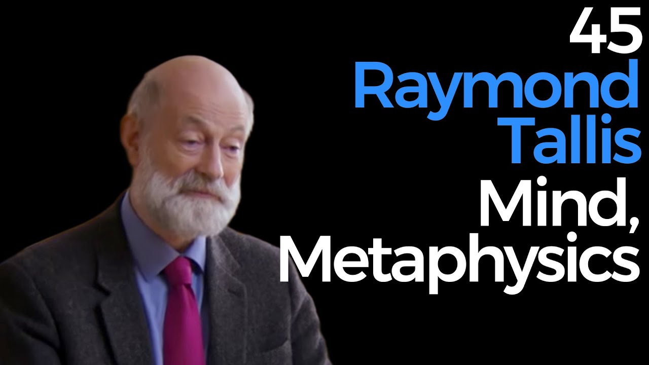 45. Raymond Tallis | Mind, Metaphysics - YouTube