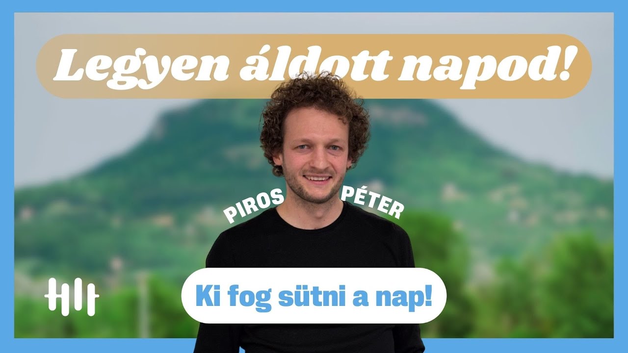 Piros Péter: Ki fog sütni a nap! - Legyen áldott napod! - YouTube