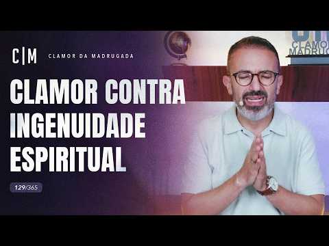 CLAMOR CONTRA INGENUIDADE ESPIRITUAL | CM