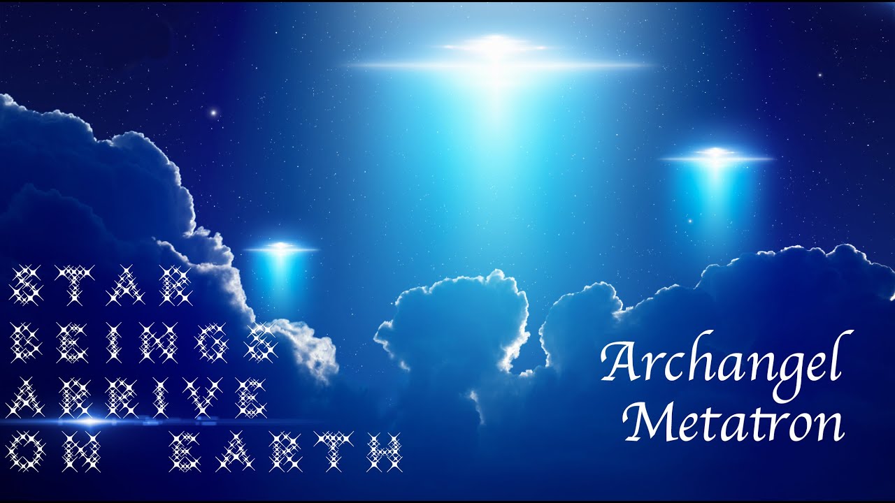 Star Beings Arrive On Earth ~ Archangel Metatron ~ Channeled by Ruth ...