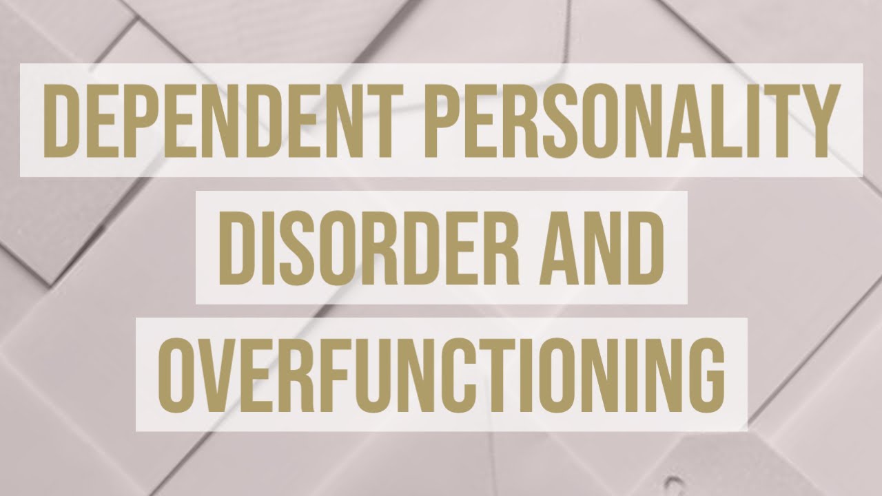Dependent Personality Disorder and Overfunctioning - YouTube