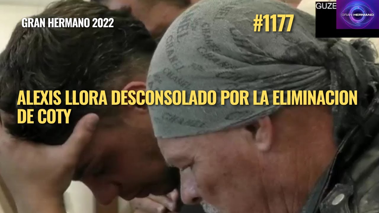 ALEXIS LLORA DESCONSOLADO POR LA ELIMINACION DE COTY EN GRAN HERMANO ...