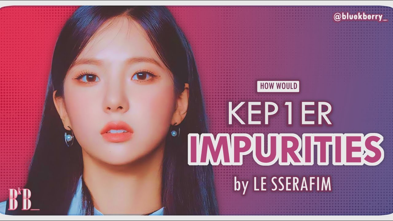 How Would: Kep1er - Impurities (LE SSERAFIM) – [Line Distribution] - YouTube