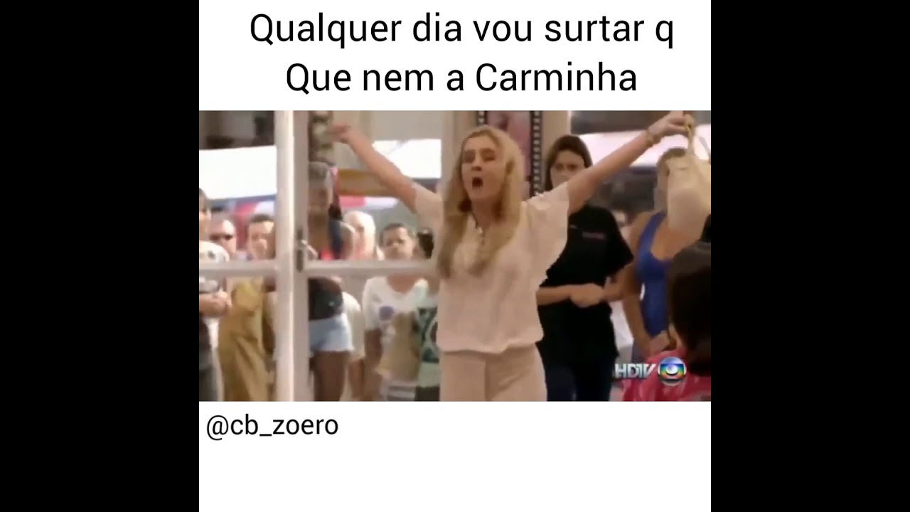 Qualquer dia vou surtar q nem a Carminha (Memes Carminha) - YouTube