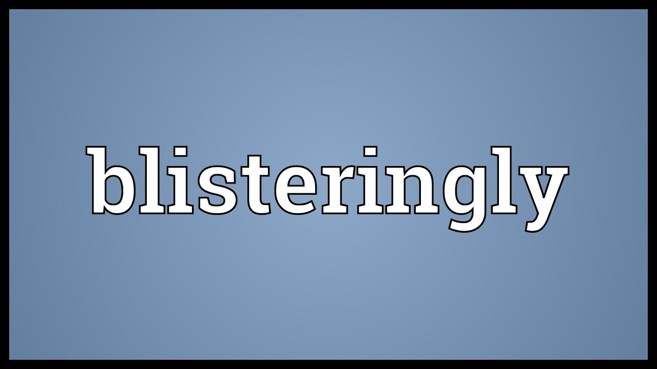 Blisteringly Meaning - YouTube