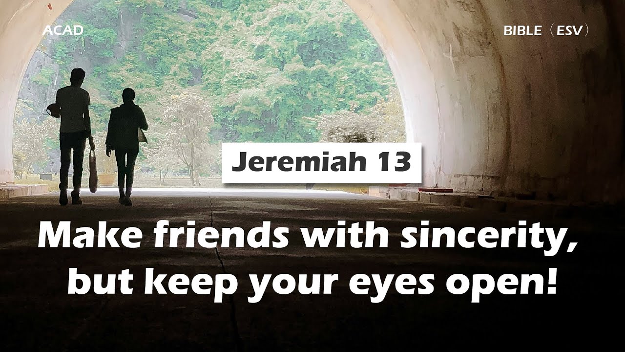 【Jeremiah 13】Make friends with sincerity, but keep your eyes open ...
