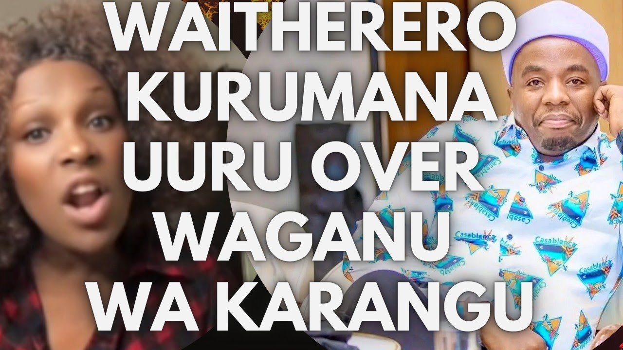 NJINU MWAKI! 😲WAITHERERO KURUMANA NI WAGANU WA KARANGU 🥵 - YouTube