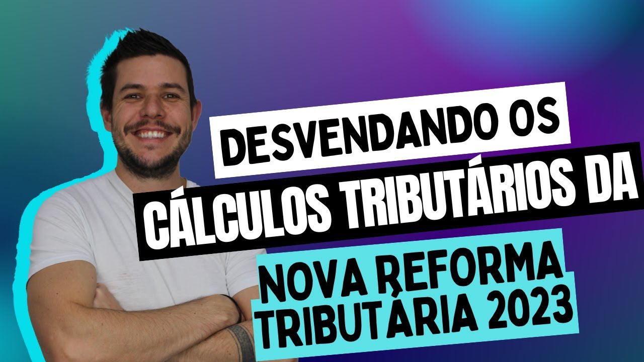 Desvendando os cálculos tributários da nova reforma tributária 2023 ...