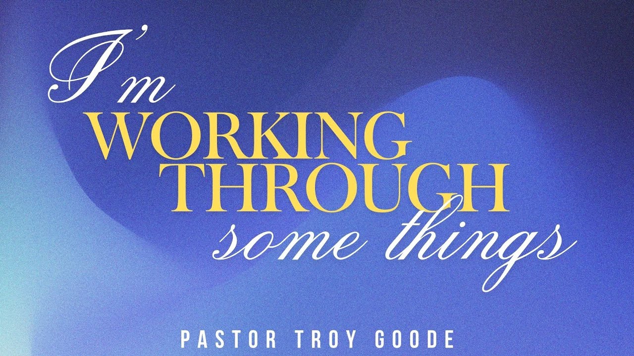 I'm Working Through Some Things | Pastor Troy Goode | Nov.12th Worship ...
