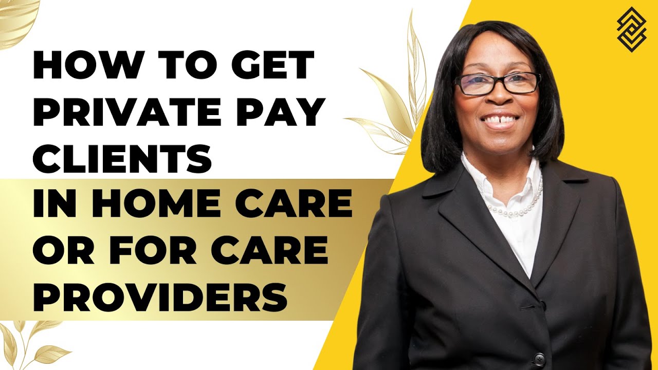 How to get private paying clients in home care for care providers ...