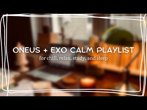 EXO + ONEUS calm playlist (for chill, relax, study, and sleep)