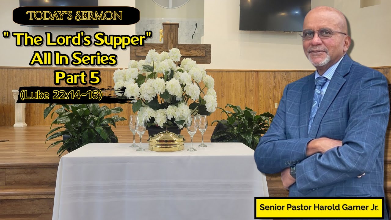 "The Lords Supper" Part 5 (Luke 22:14 -16, 19-20) Senior Pastor Harold ...