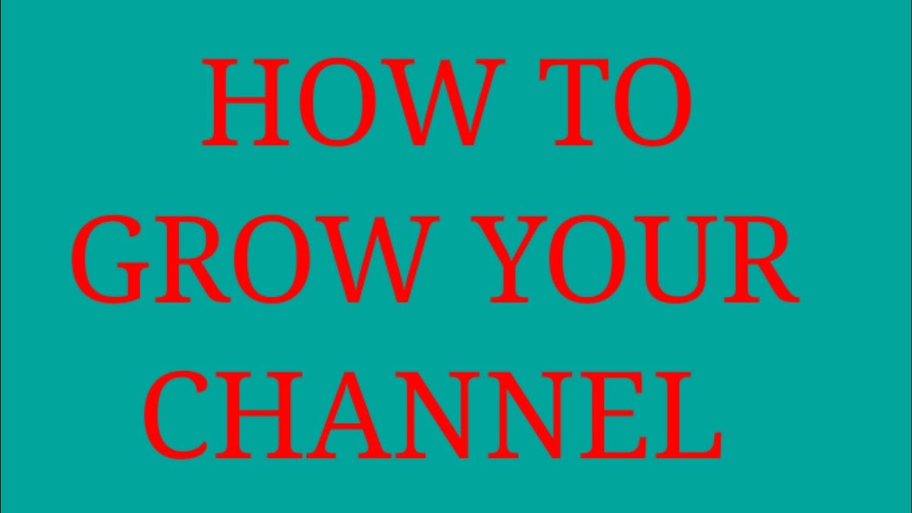 Grow your channel, How to grow your channel - YouTube