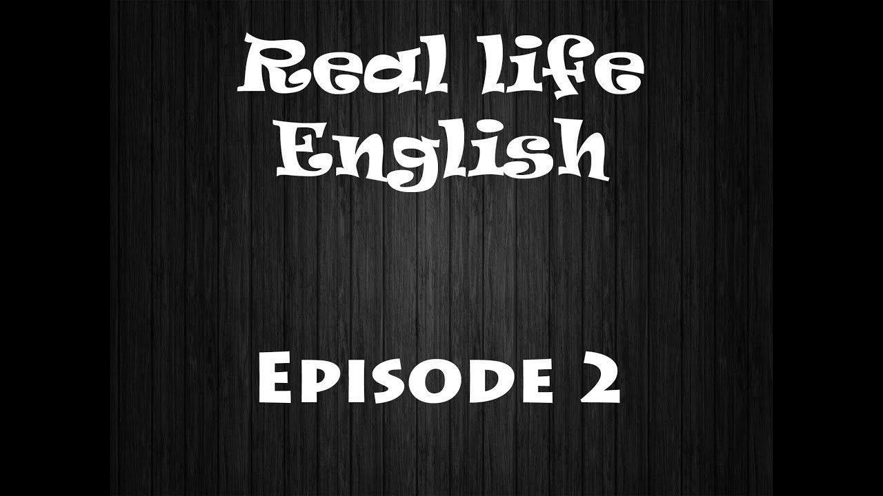 Real life English (Episode 2) - YouTube