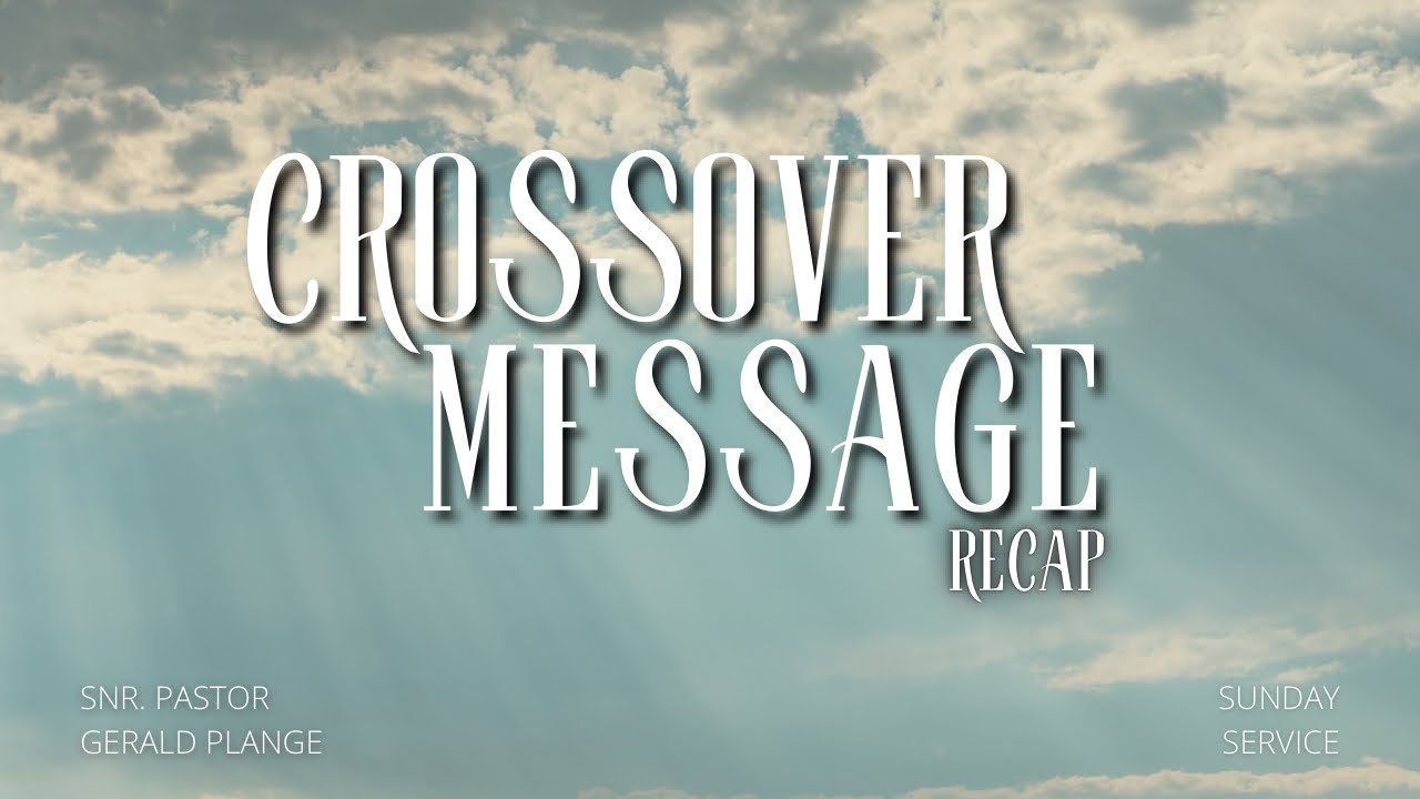 Recapitulation Of Crossover Message - Snr. Pastor Gerald Plange - YouTube