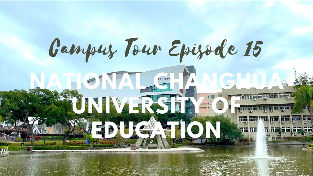 Eps. 15 CAMPUS TOUR - NATIONAL CHANGHUA UNIVERSITY OF EDUCATION 國立 ...