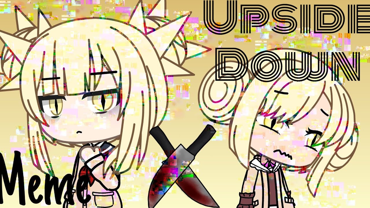 •upside Down Meme• Toga Himiko~boku No Hero Academia Itzsakuragacha3 Youtube