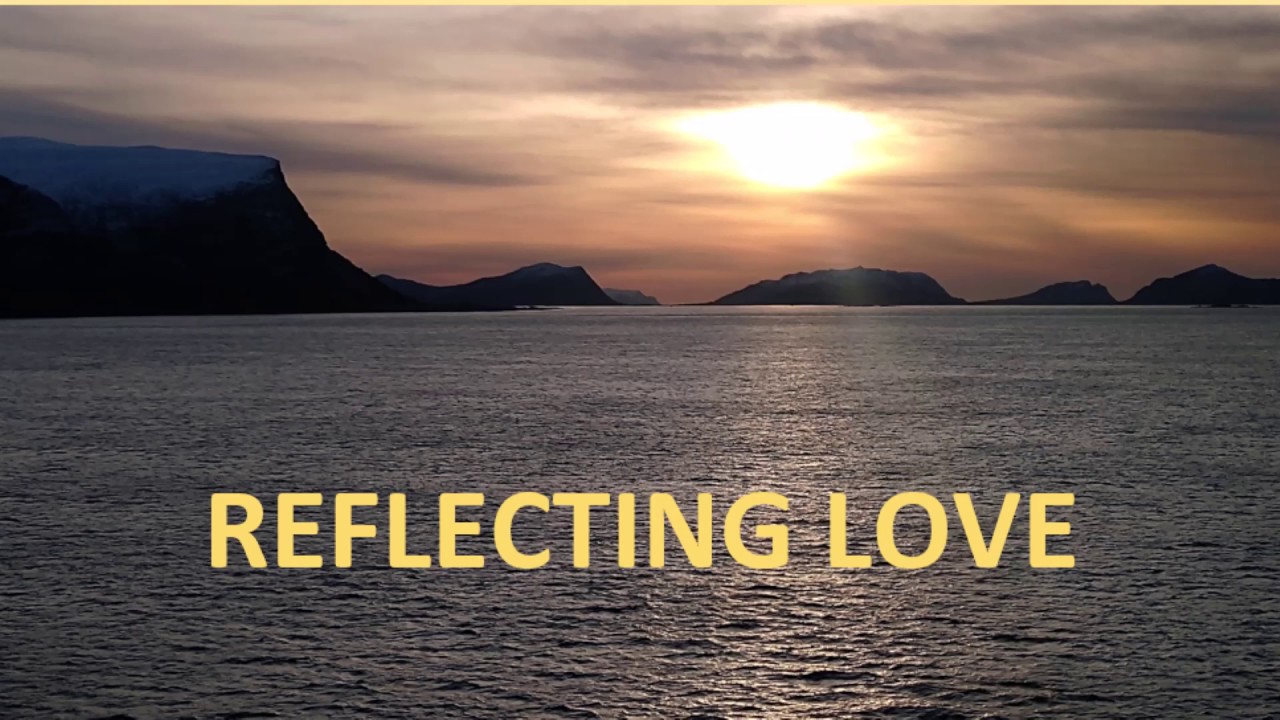 REFLECTING LOVE - YouTube