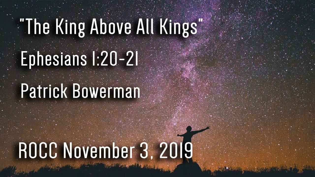 ROCC November 3, 2019 "The King Above All Kings" Ephesians 1:20-21 ...