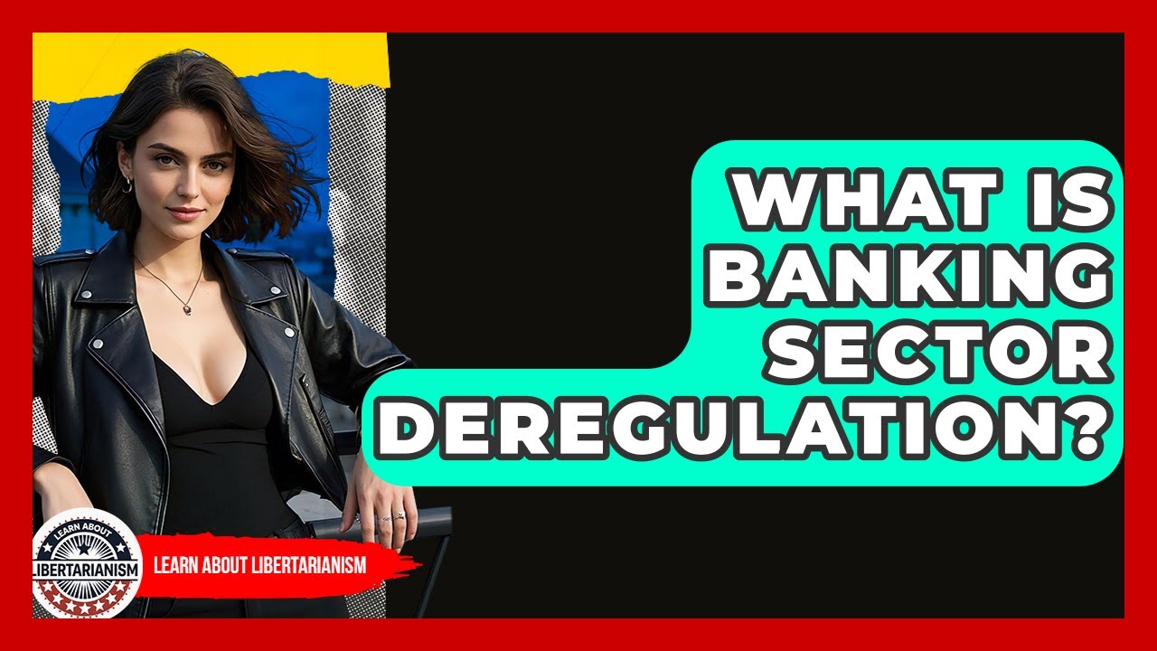 What Is Banking Sector Deregulation? - Learn About Libertarianism - YouTube