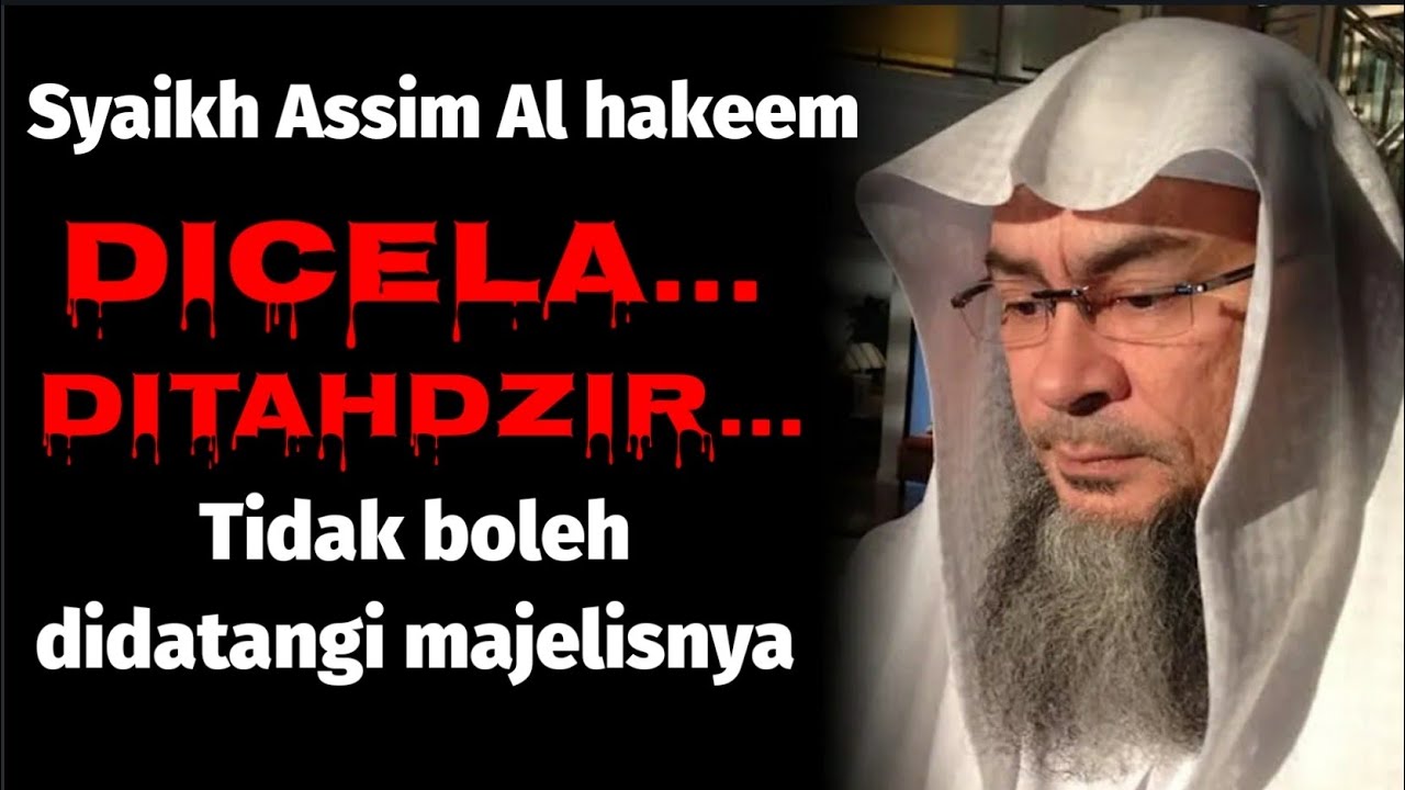 Parah!!! Syaikh Assim Al hakeem dicela ditahdzir, tidak boleh didatangi ...