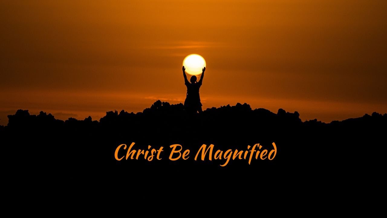 Christ Be Magnified - YouTube