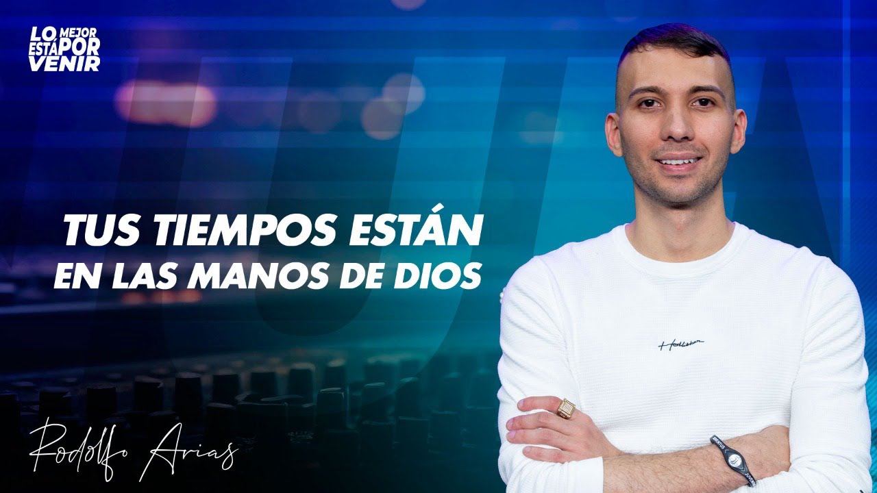 Tus Tiempos están en las Manos de Dios | Rodolfo Arias | Prédicas 2024 ...