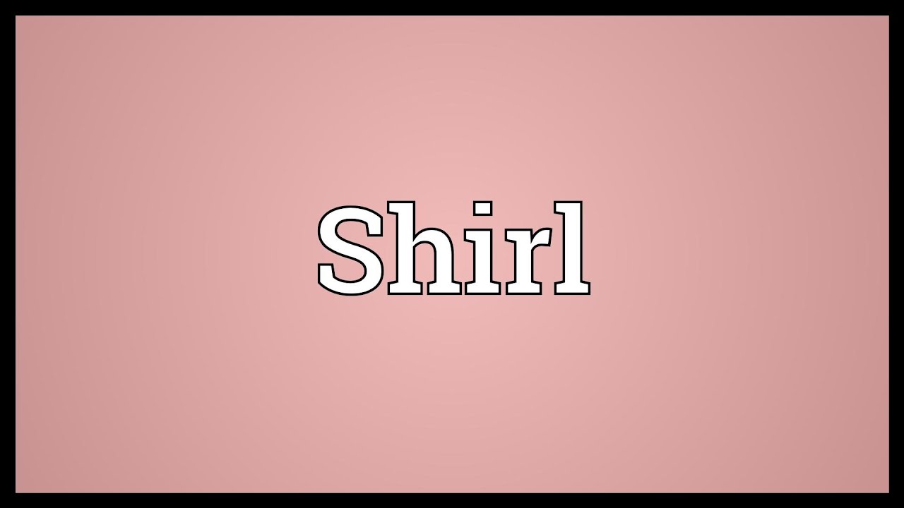 Shirl Meaning - YouTube