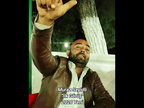 Muraz Seyidli İlk Görüş 2026 Yeni