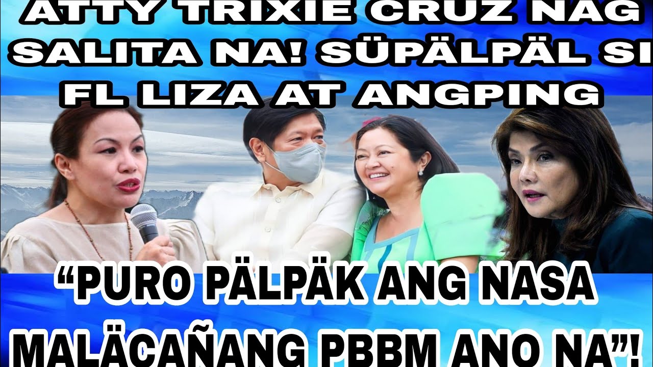 ATTY TRIXIE CRUZ NAG SALITA NA SÜPÄLPÄL SI FL LIZA AT ANGPING “PURO ...