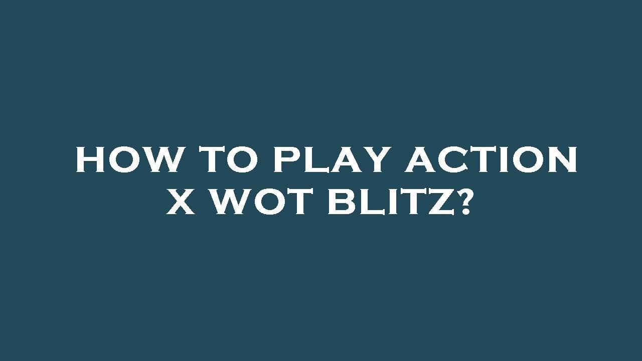 How to play action x wot blitz? - YouTube