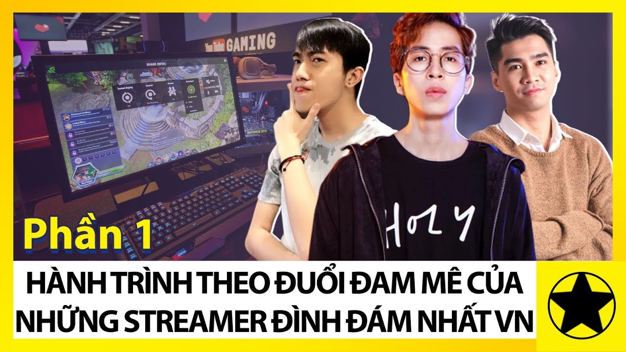 Hành Trình Theo Đuổi Đam Mê Của Những Streamer Đình Đám Nhất Việt Nam ...